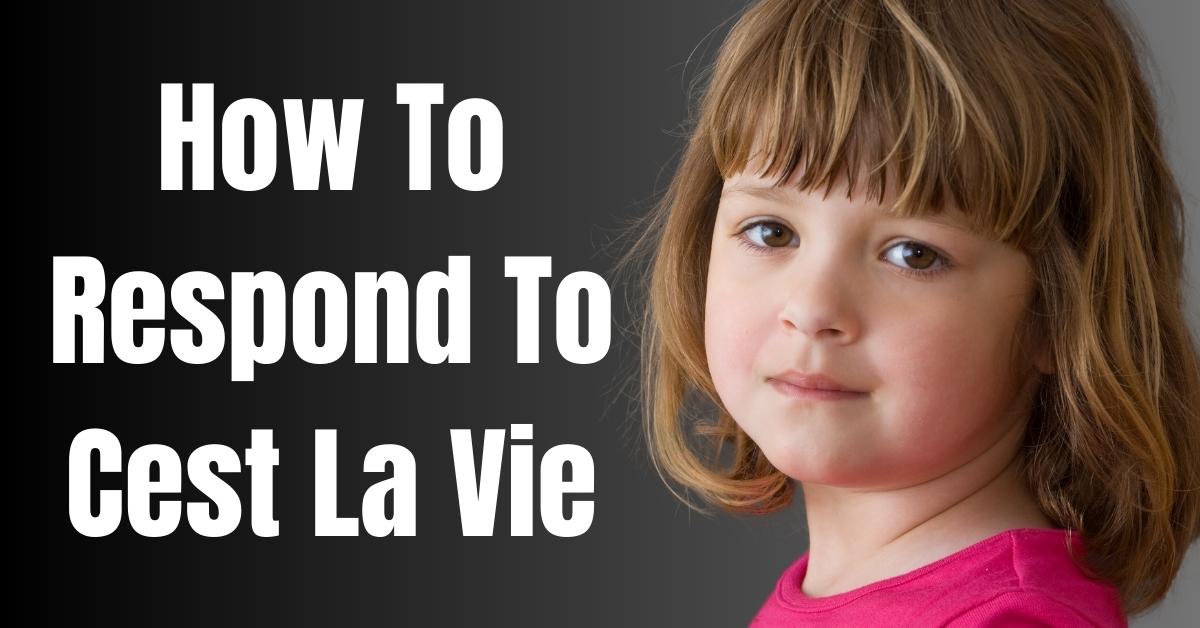 How To Respond To Cest La Vie | Easy Guide [2023]