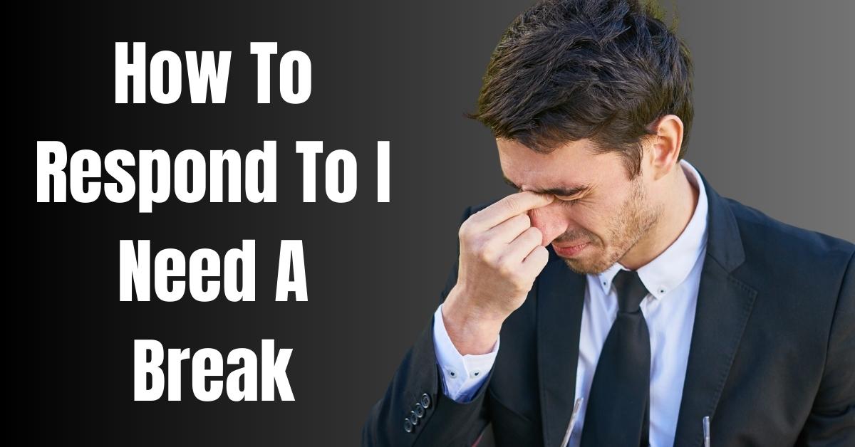 How To Respond To I Need A Break | Easy Guide [2023]
